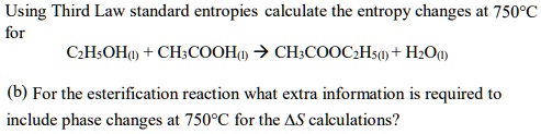 SOLVED: Using Third Law standard entropies calculate the entropy changes at 7508C for CzHsOHd ...