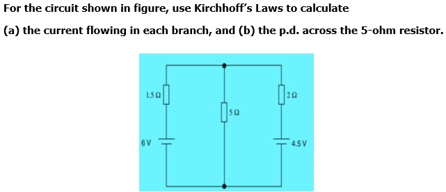 SOLVED: For the circuit shown in the figure, use Kirchhoff's Laws to calculate: a) the current ...