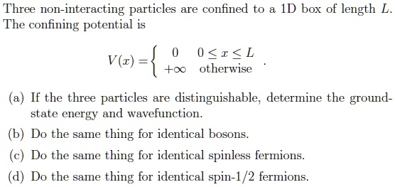 Three non-interacting particles are confined to a 1D box of length L. The confining potential is ...