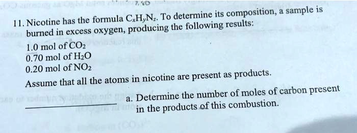 11. Nicotine has the formula CxHyNz. To determine its...