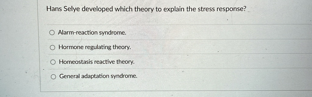 Hans Selye developed which theory to explain the stress response? Alarm ...