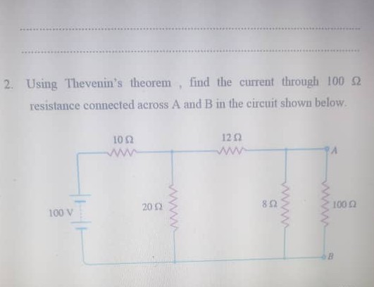2. Using Thevenin's theorem , find the current through 100 Ω resistance connected across A and B ...