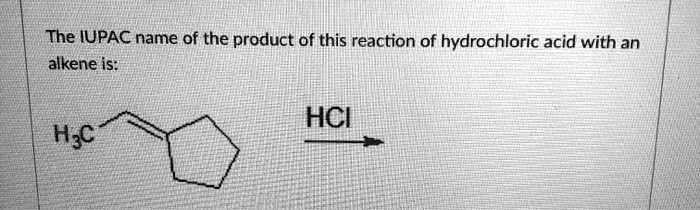 The IUPAC name of the product of this reaction of hydrochloric acid ...