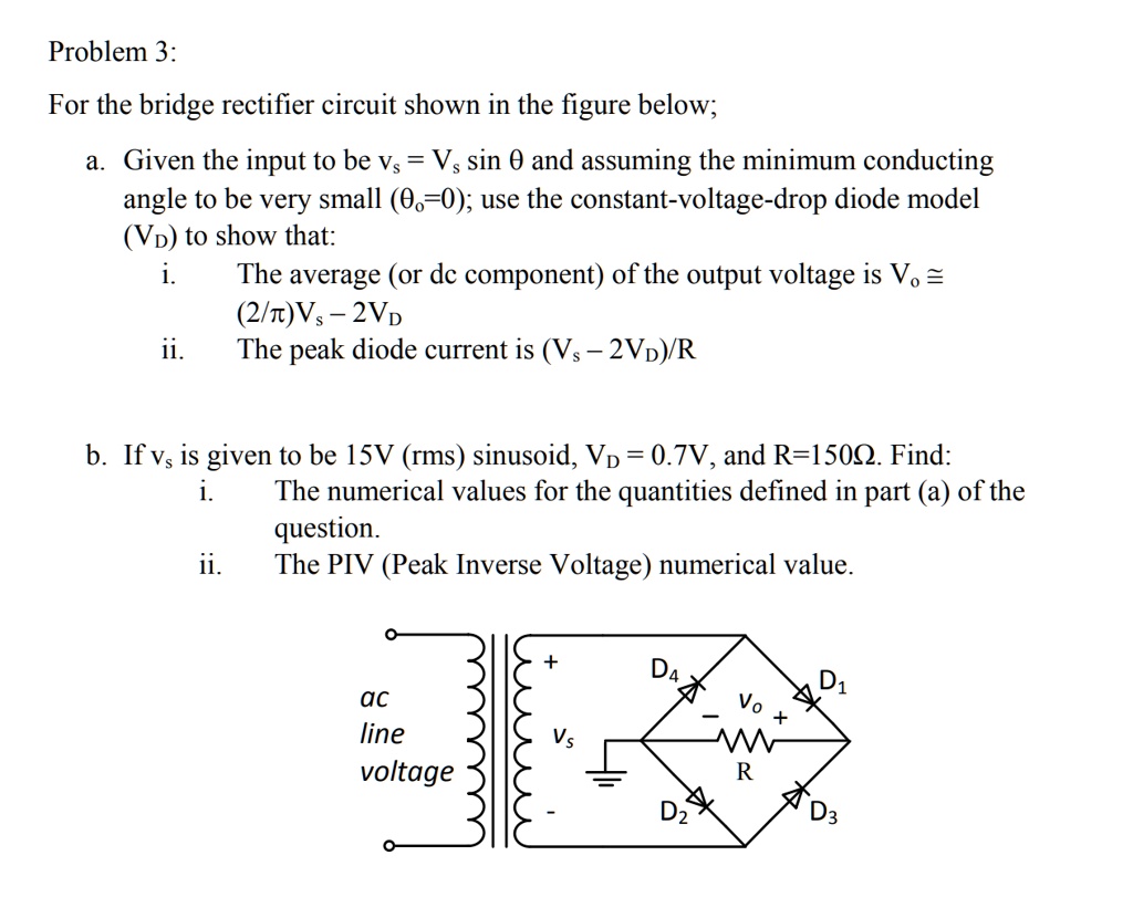 Problem 3: For the bridge rectifier circuit shown in the figure below; a. Given the input to be ...