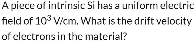 SOLVED: A piece of intrinsic Si has a uniform electric field of 10^3 V ...