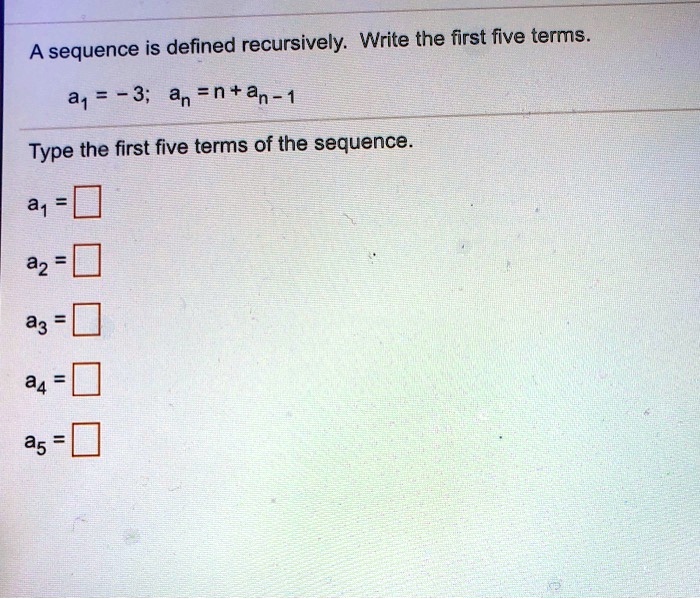 SOLVED: is defined recursively: Write the first five terms. A sequence a1 = - 3; an =n+an-1 Type ...