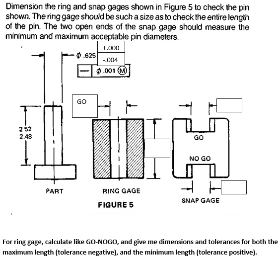 [GET ANSWER] Dimension the ring and snap gages shown in Figure 5 to ...
