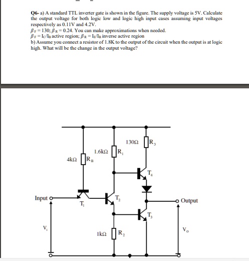 SOLVED: Q6- a) A standard TTL inverter gate is shown in the figure. The supply voltage is 5V ...