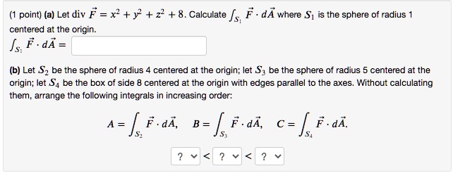 SOLVED:point) (a) Let div F = x? + > + 2' + 8. Calculate Js; F . dA ...
