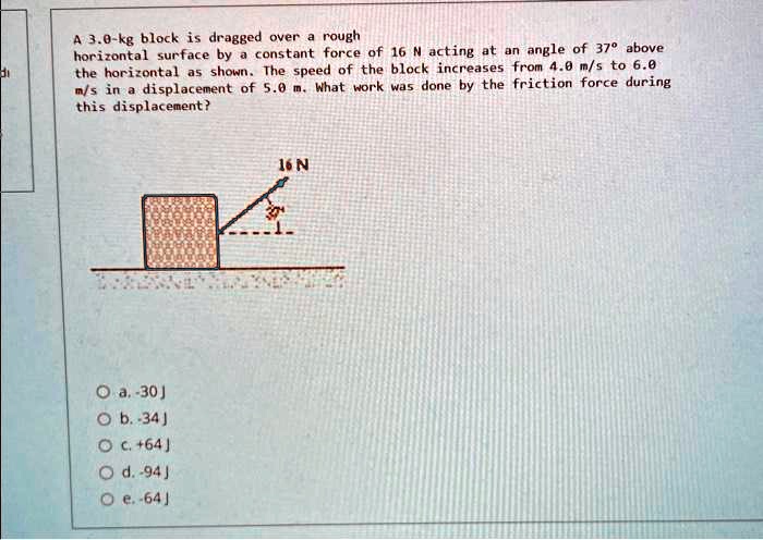SOLVED: A 3.0-kg block is dragged over a rough horizontal surface by a constant force of 16 N ...