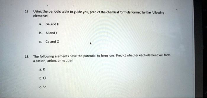 SOLVED: Using the periodic table to guide you, predict the chemical ...