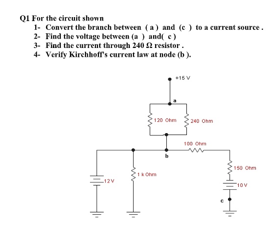 Q1 For the circuit shown 1- Convert the branch between (a) and (c) to a ...