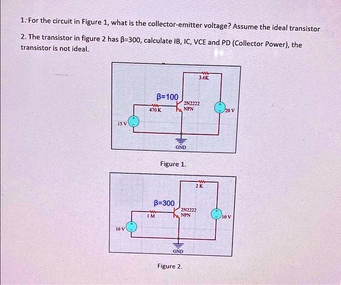 SOLVED: For the circuit in Figure 1, what is the collector-emitter voltage? Assume the ideal ...