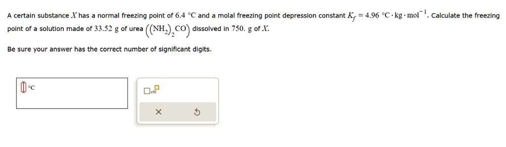 SOLVED: A certain substance X has a normal freezing point of 6.4 C and ...