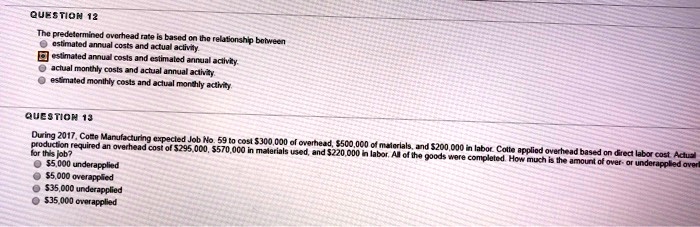 SOLVED: QUESTION 12 The predetermined overhead rate is based on the ...