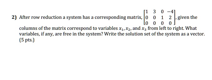 SOLVED: After row reduction system has corresponding matrix given the ...