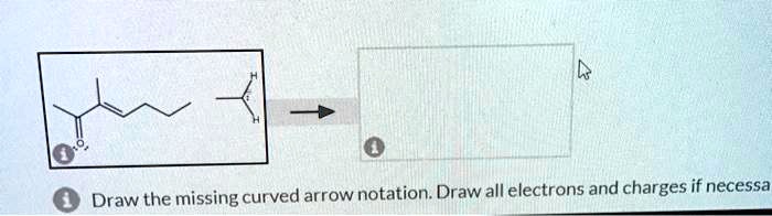 SOLVED: Draw the missing curved arrow notation. Draw all electrons and charges if necessary.