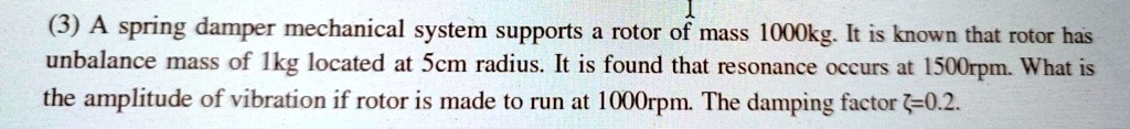 SOLVED: A spring-damper mechanical system supports a rotor of mass 1000 ...