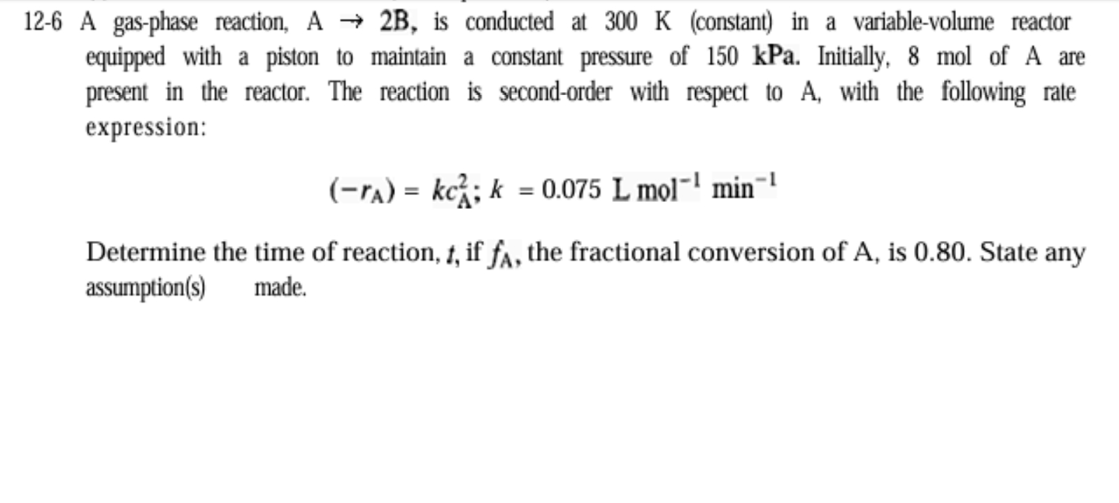 12-6 A gas-phase reaction, A → 2 B, is conducted at 300 K (constant) in a variable-volume ...