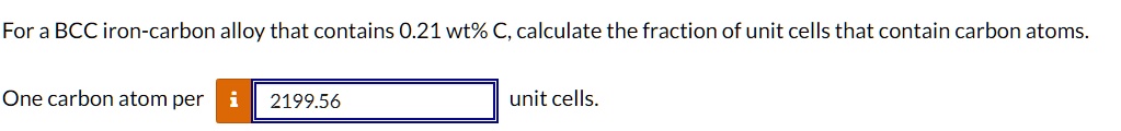 SOLVED: For a BCC iron-carbon alloy that contains 0.21wt%C, calculate the fraction of unit cells ...
