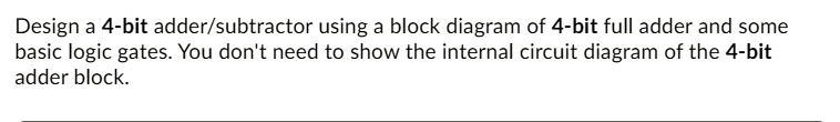 SOLVED: Design a 4-bit adder/subtractor using a block diagram of a 4 ...