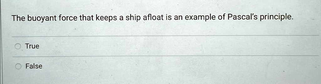 the buoyant force that keeps a ship afloat is an example of pascals ...