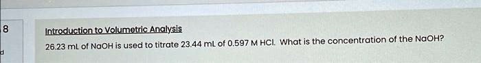 SOLVED: 8 d Introduction to Volumetric Analysis 26.23 mL of NaOH is used to titrate 23.44 mL of ...