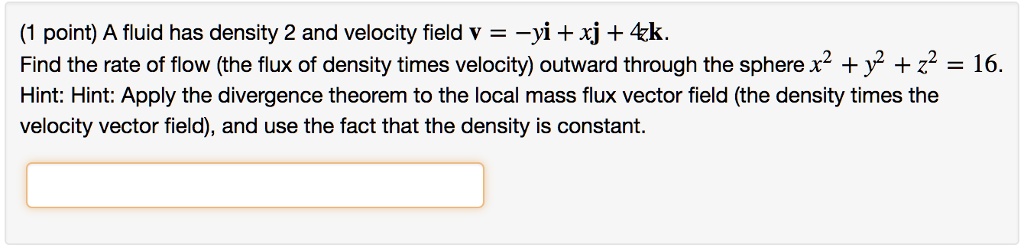 SOLVED: A fluid has density 2 and velocity field v = yi + xj + 4zk. Find the rate of flow (the ...