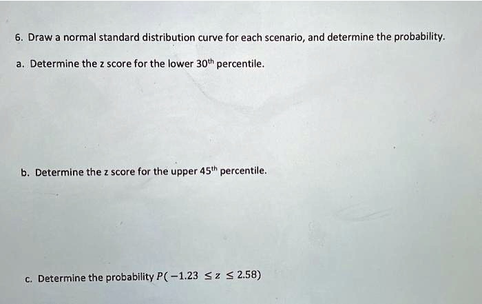 SOLVED: Draw normal standard distribution curve for each scenario, and ...