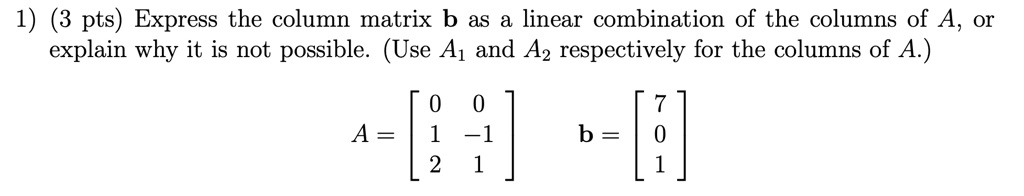 SOLVED: 1) (3 pts) Express the column matrix b as linear combination of ...
