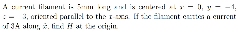 SOLVED: A current filament is 5mm long and is centered at x = 0, y = -4 ...