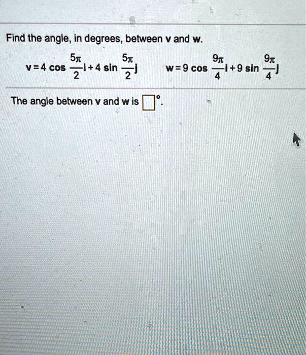 SOLVED: Find the angle, in degrees, between v and w 51 91 v=4 Cos 5i +4 ...