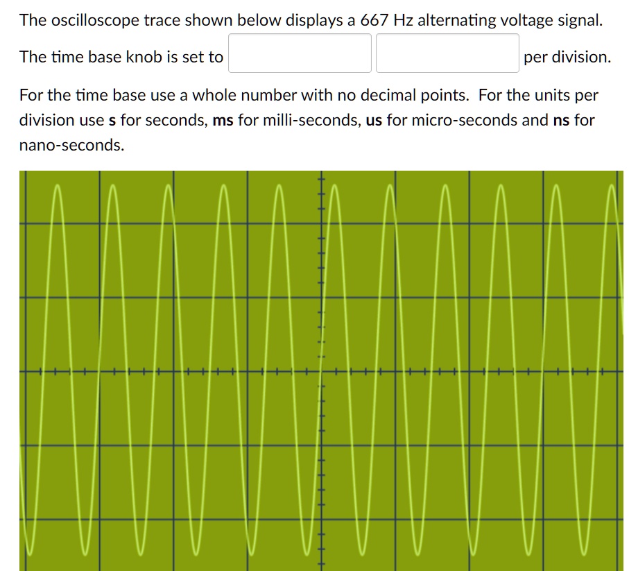 SOLVED: The oscilloscope trace shown below displays a 667 Hz ...