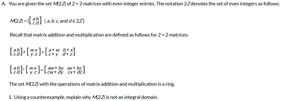 SOLVED: You are given the set M2Z of 2x2 matrices with even integer entries. The notation 2Z ...