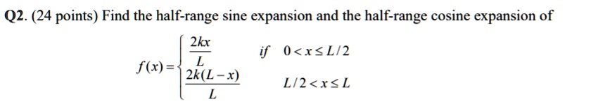 SOLVED: Q2. (24 points) Find the half-range sine expansion and the half ...