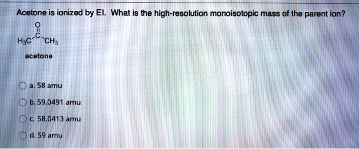 acatone is ionized by elwhat is the high resolution monoisotopic mass ...