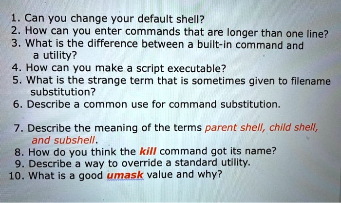 SOLVED: 1. Can you change your default shell? 2. How can you enter commands that are longer than ...