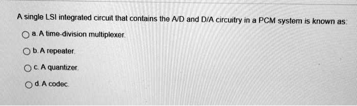 SOLVED: A single LSI integrated circuit that contains the A/D and D/A ...