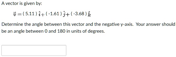 SOLVED: A vector is given by: 3 = (5.11)2+(-1.61)3+ (-3.68) k Determine the angle between this ...