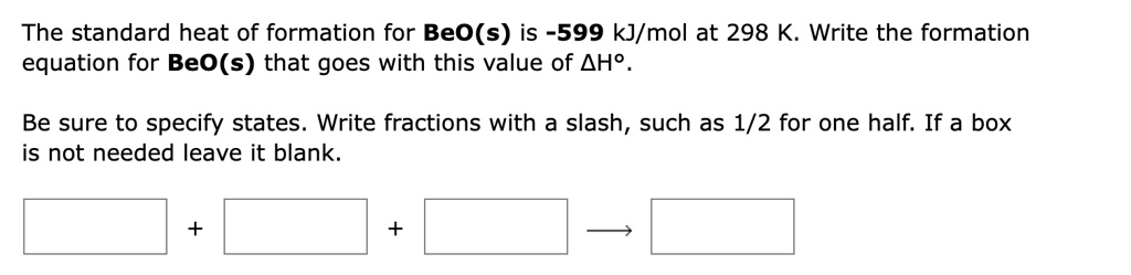 SOLVED: The standard heat of formation for BeO(s) is -599 kJ/mol at 298 ...
