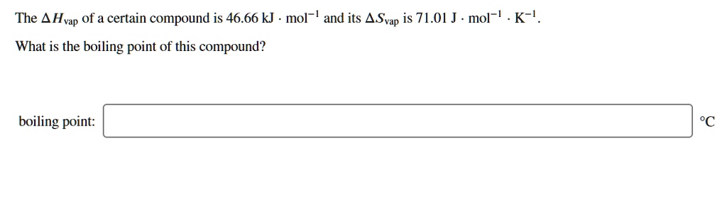 The Δ Hvap of a certain compound is 46.66 kJ · mol^-1 and its Δ Svap is 71.01 J · mol^-1 · K^-1 ...