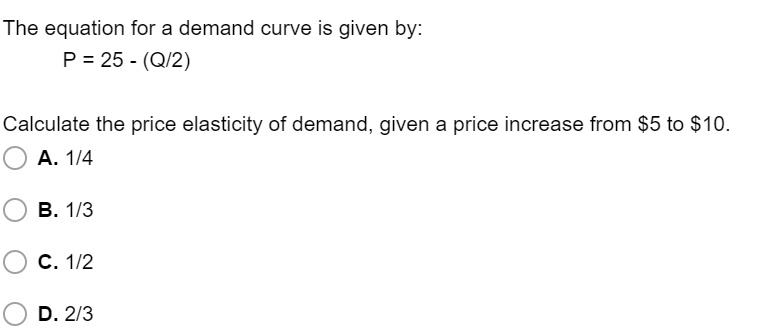 SOLVED: The equation for a demand curve is given by P = 25 - (Q/2 ...