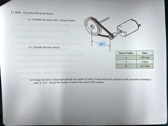 [GET ANSWER] 5.) Belts: Given the belt set-up shown a.) Calculate the speed ratio, V,(input ...