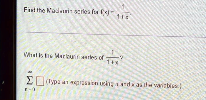 SOLVED: Find the Maclaurin series for flx) 1+X What is the Maclaurin series of (Type an ...
