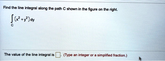 SOLVED:Find the line integral along the path C shown in the figure on ...