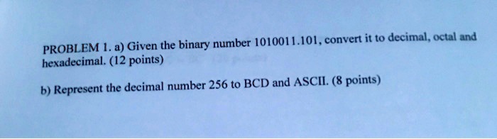 PROBLEM 1. a) Given the binary number 1010011.101, convert it to ...