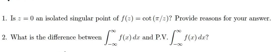 SOLVED: 1.Is z=0 an isolated singular point of fz=cotT/z? Provide reasons for your answer 2.What ...