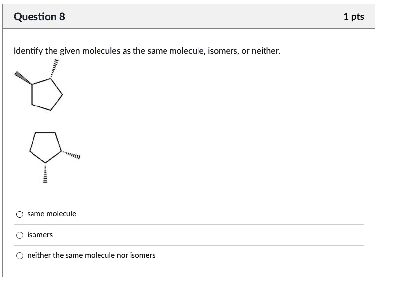 SOLVED:Question 8 1 pts Identify the given molecules as the same ...