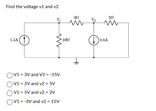 SOLVED: Find the voltage v1 and v2 V 32 V 592 V1 = 3V and V2 = -15V V1 ...