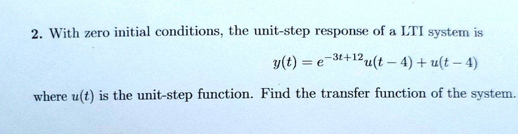 2. With zero initial conditions, the unit-step response of a LTI system is y(t) = e^-3t+12u(t-4 ...
